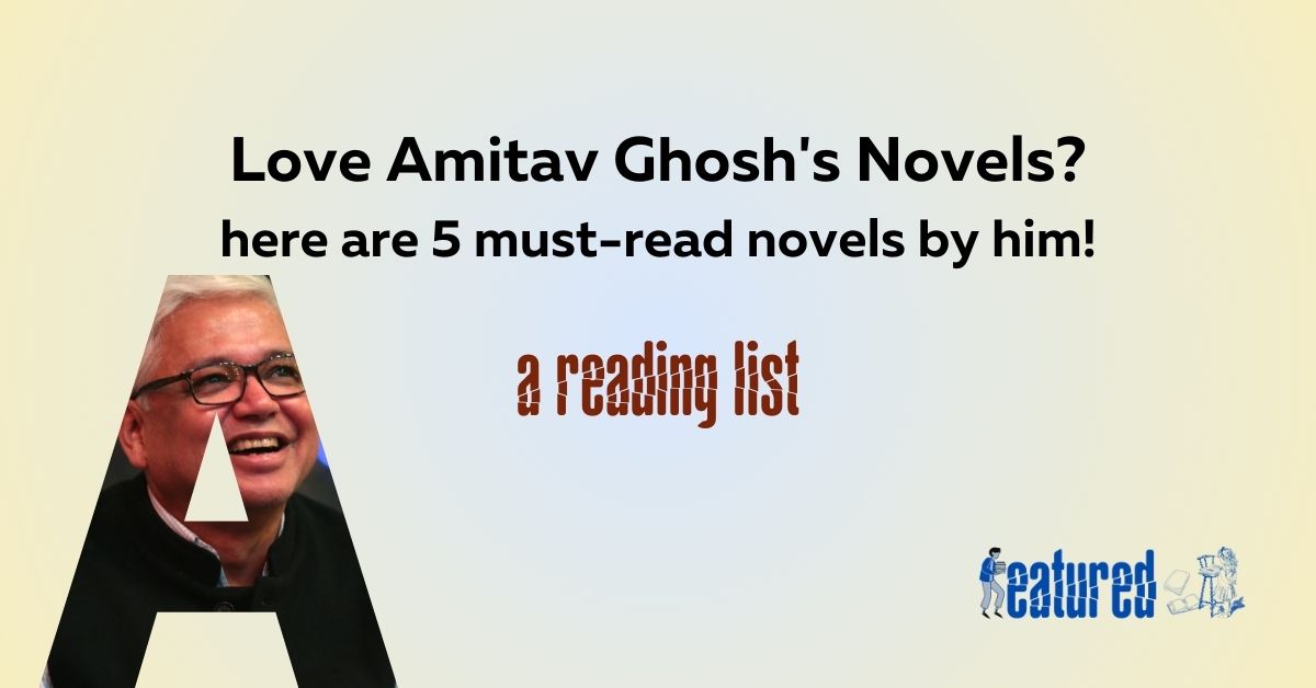 Appreciate Amitav Ghosh? Here are 5 must-read novels by him! - Featured ...